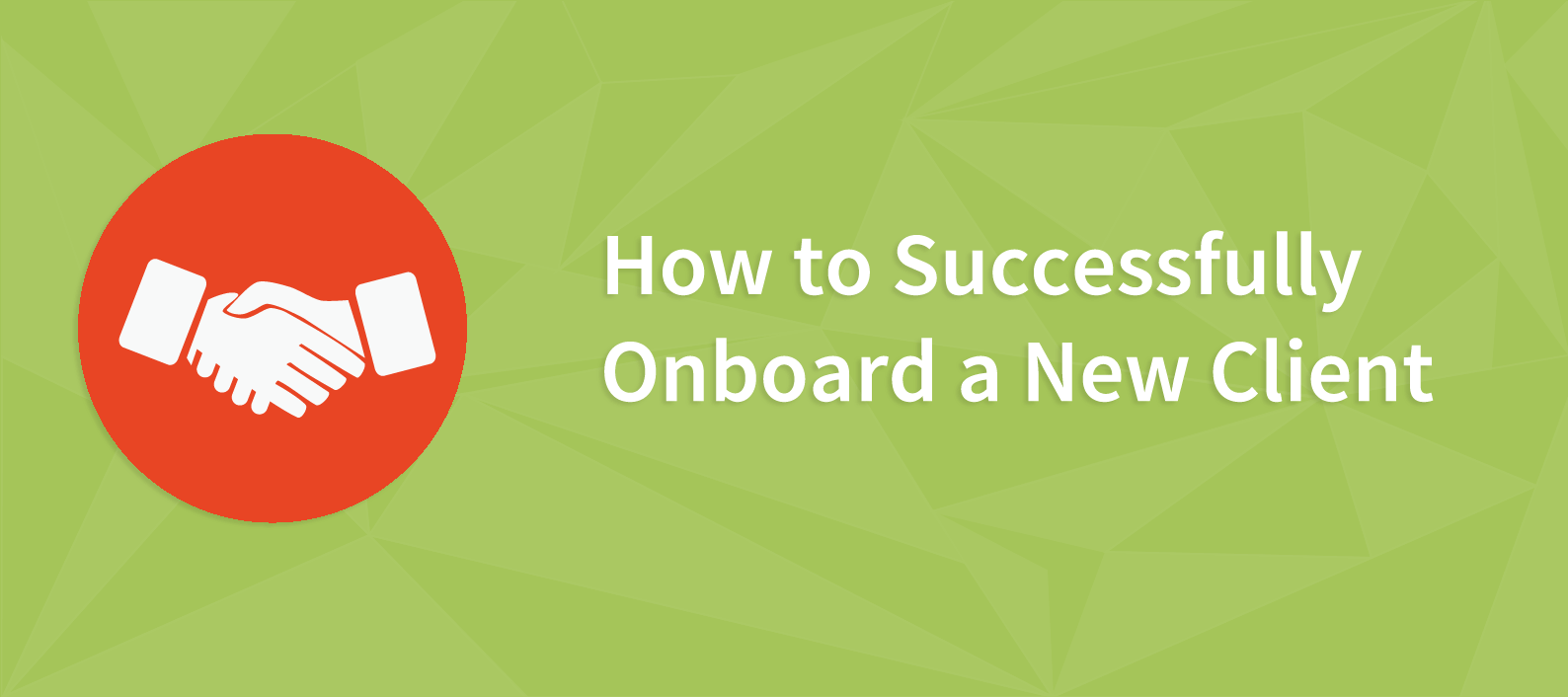 Onboarding a client? Learn 4 Tips to Successfully Onboard a New Client