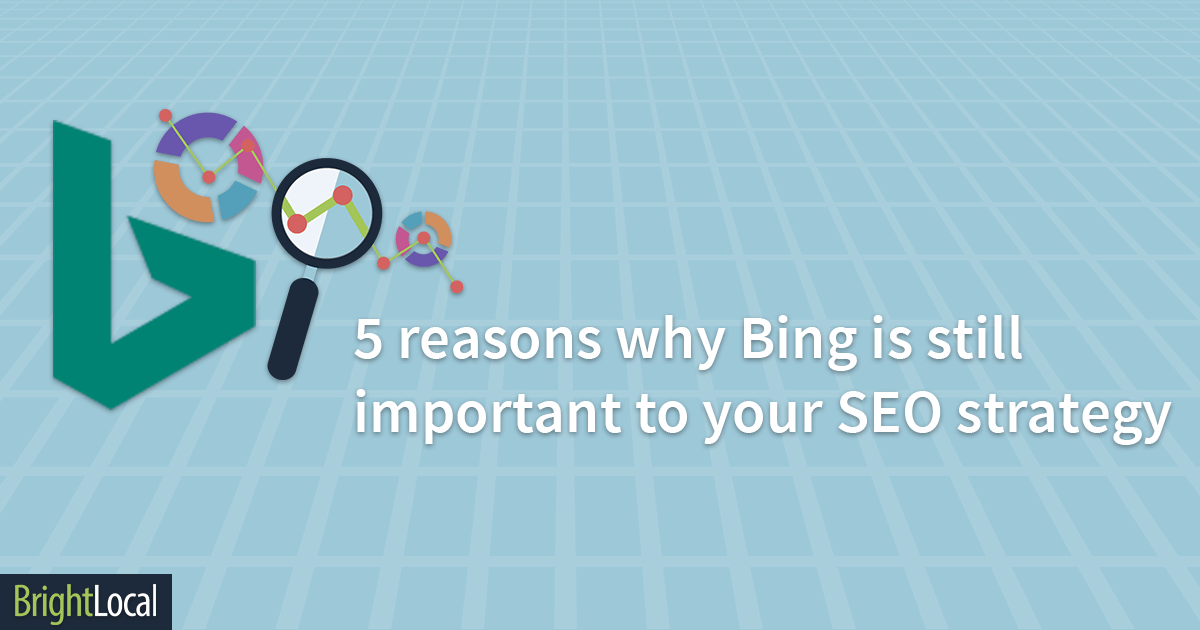 5 Reasons Why Bing Is Still Important to Your SEO Strategy