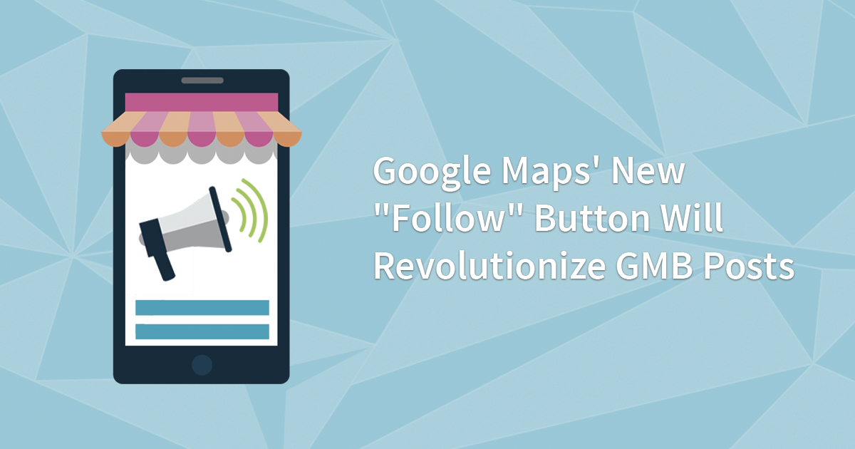Google Maps' New "Follow" Button Will Revolutionize GMB Posts