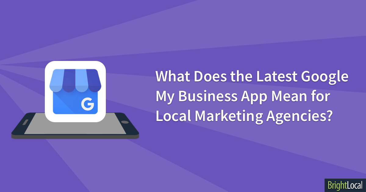 What Does The Google My Business App Mean for Marketing Agencies?