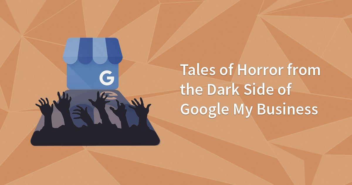 Tales of Horror from the Dark Side of Google My Business - BrightLocal